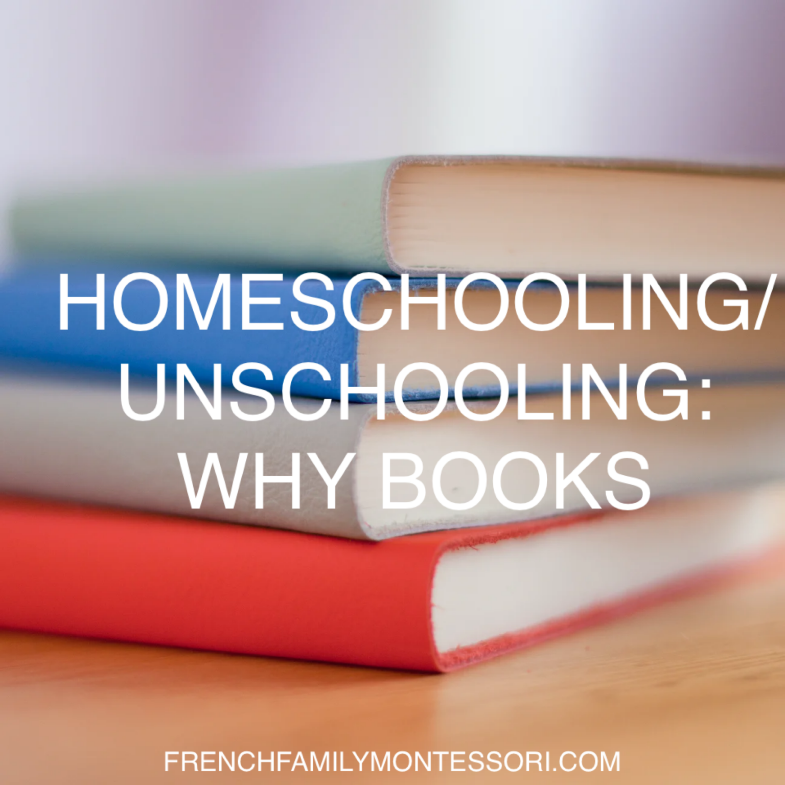 HOMESCHOOLING/UNSCHOOLING: WHY BOOKS? – French Family Montessori